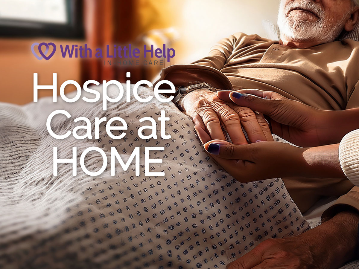 Hospice Care at Home: Providing Dignity, Comfort, and Support - With A Little Help