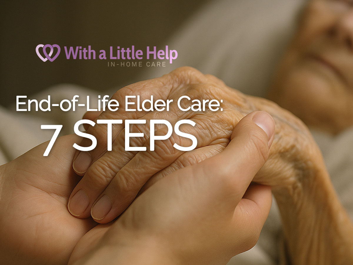 End-of-Life Elder Care: 7 Critical Steps - With A Little Help