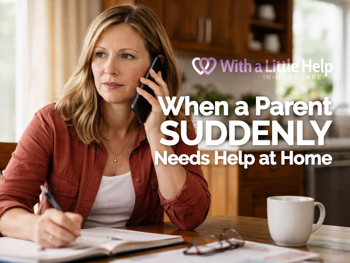 What to Do When a Parent Suddenly Needs Help at Home - With A Little Help
